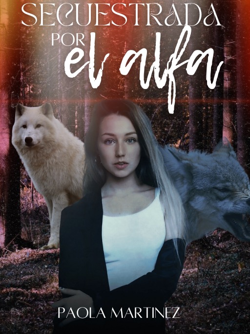 Secuestrada por el Alfa — by Paola Martínez — AlphaNovel