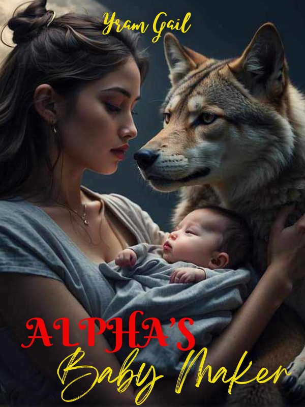 Alpha's Baby Maker — by Yram GaiL — AlphaNovel