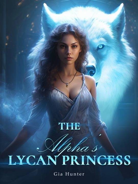 The Alpha's Lycan Princess — by Author Gia Hunter — AlphaNovel