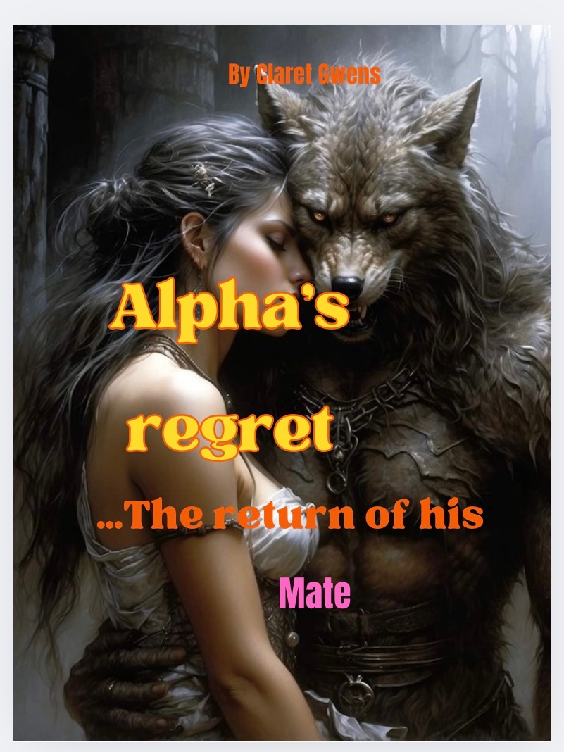 The Alpha’s regret: the return of his mate — by Claret Gwen — AlphaNovel