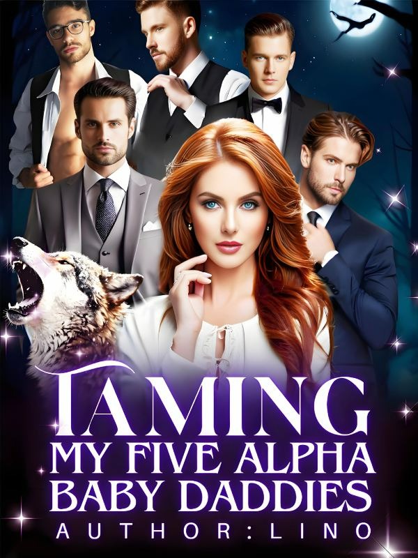 Taming My Five Alpha Baby Daddies — by Lino — AlphaNovel