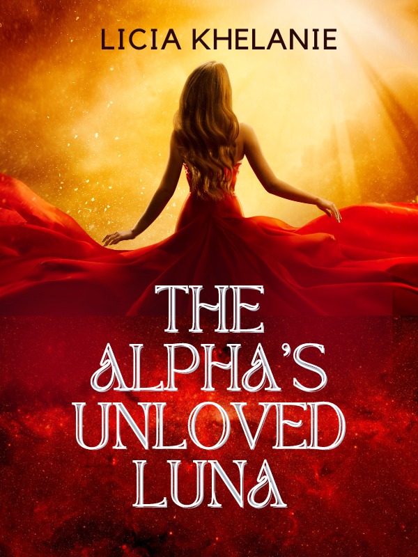 The Alpha's Unloved Luna — by licia khelanie — AlphaNovel