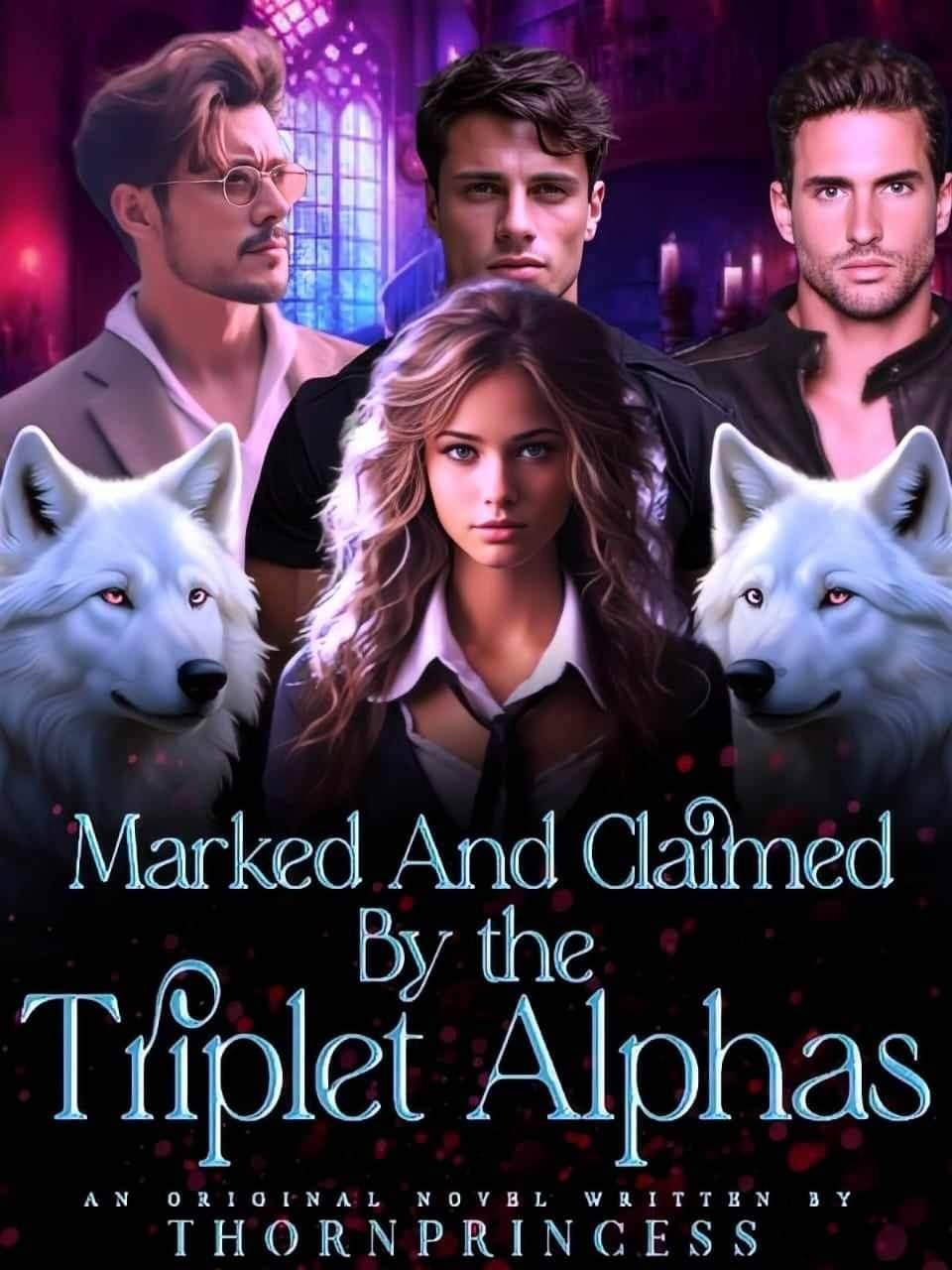MARKED AND CLAIMED BY THE TRIPLET ALPHAS — by thornprincess — AlphaNovel