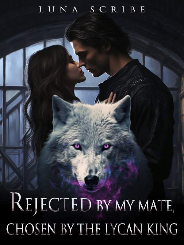 Rejected By My Mate, Chosen By The Lycan King — by Luna Scribe — AlphaNovel