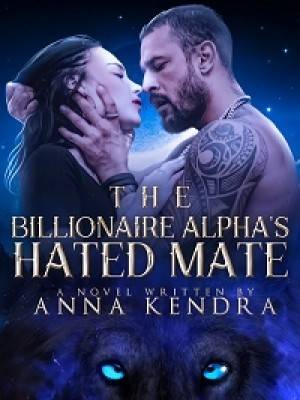 The Billionaire Alpha's Hated Mate — by Author Anna Kendra — AlphaNovel