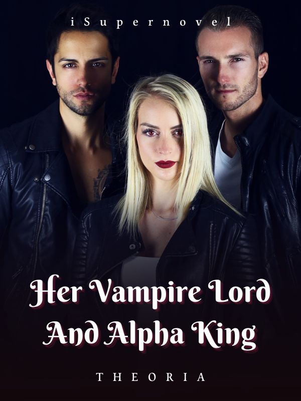 Her Vampire Lord And Alpha King — by Theoria — AlphaNovel