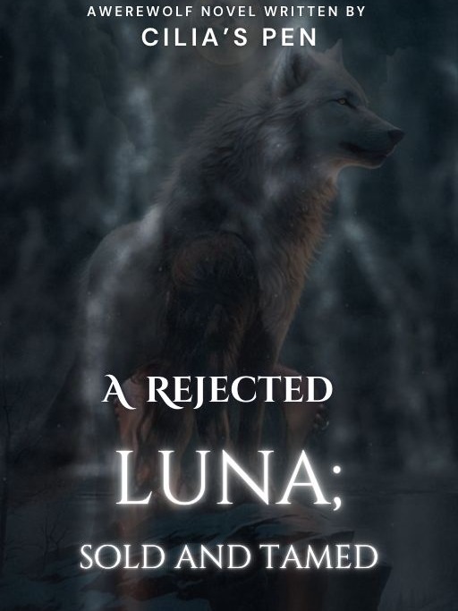 A Rejected Luna; Sold and Tamed — by Cilia's Pen — AlphaNovel