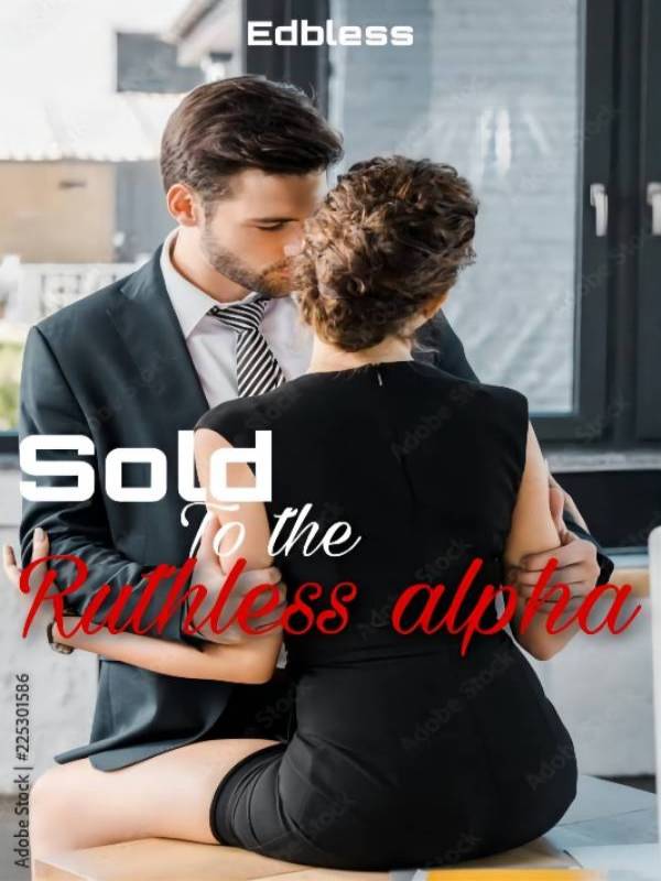 Sold To The Ruthless Alpha — by Edbless — AlphaNovel