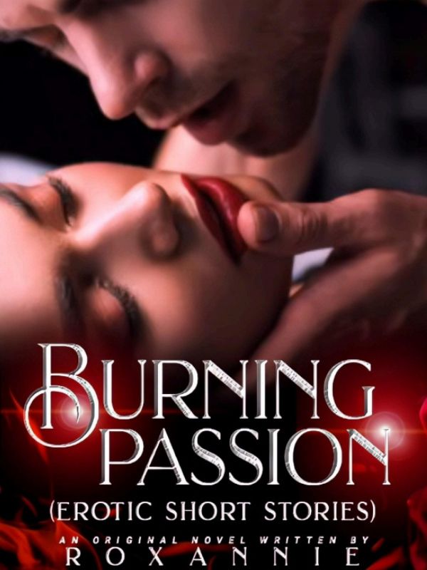 Burning Passion(Erotic Short Stories) — by Author Roxannie — AlphaNovel