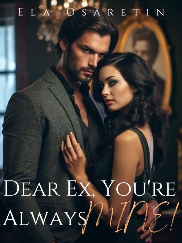 Dear Ex, You're Always MINE! — by Ela Osaretin — AlphaNovel