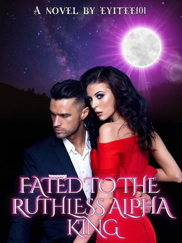 Fated To The Ruthless Alpha King — by Eyitee101 — AlphaNovel