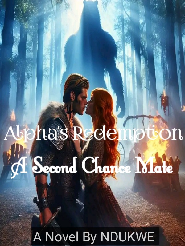 Alpha's Redemption: A Second Chance Mate — by NDUKWE — AlphaNovel