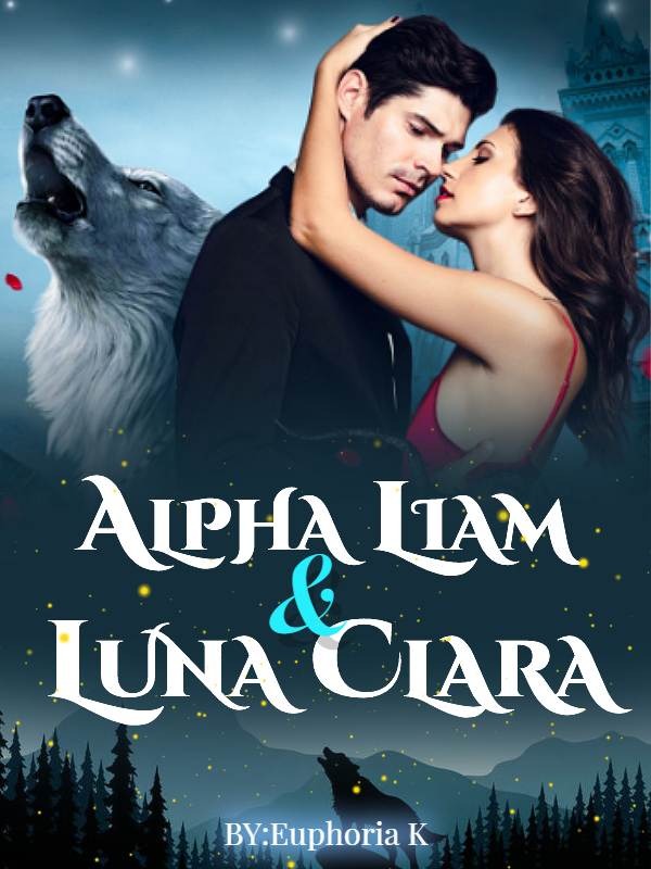 Alpha Liam and Luna clara — by Euphoria K — AlphaNovel