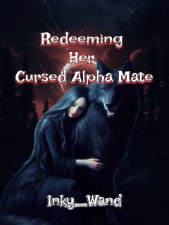 Redeeming Her Cursed Alpha Mate — by Inky_Wand — AlphaNovel