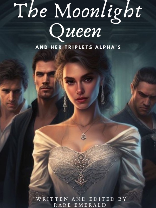 The Moonlight Queen And Her Triplets Alpha's — by Rare Emerald — AlphaNovel