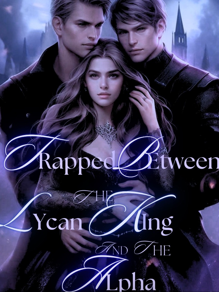 Trapped Between The Alpha And The Lycan King — by Diagold — AlphaNovel