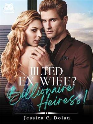 Jilted Ex-wife? Billionaire Heiress! — by Jessica C. Dolan — AlphaNovel