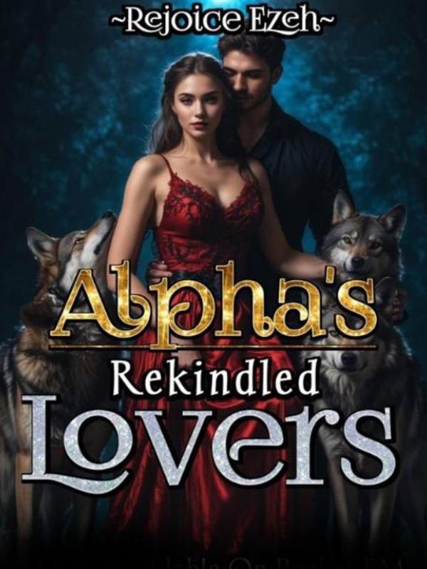 Alpha's Rekindled Lovers — by Author Rejoice Ezeh — AlphaNovel