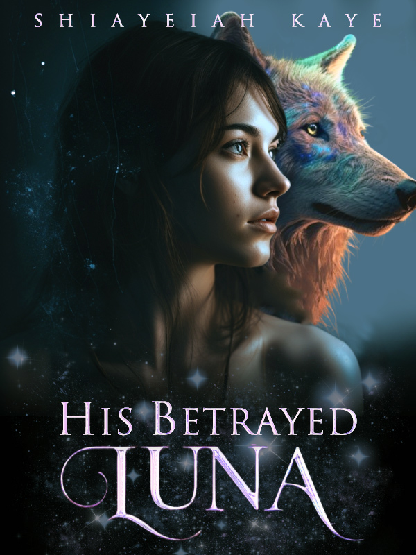 His Betrayed Luna — by Shiayeiah Kaye — AlphaNovel