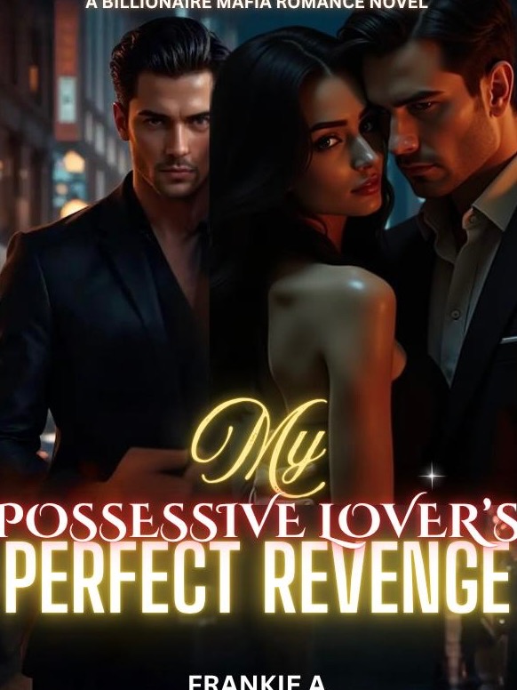 My Possessive Lover’s Perfect Revenge — by Frankie .A. — AlphaNovel