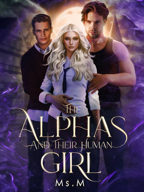 The Alphas And Their Human Girl — by Author Ms.M — AlphaNovel