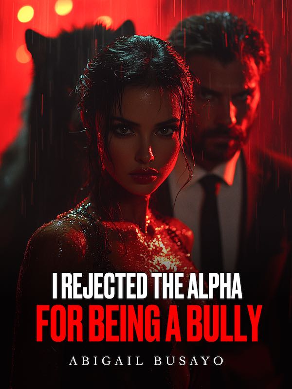 I rejected the alpha for being a bully — by Abigail busayo — AlphaNovel