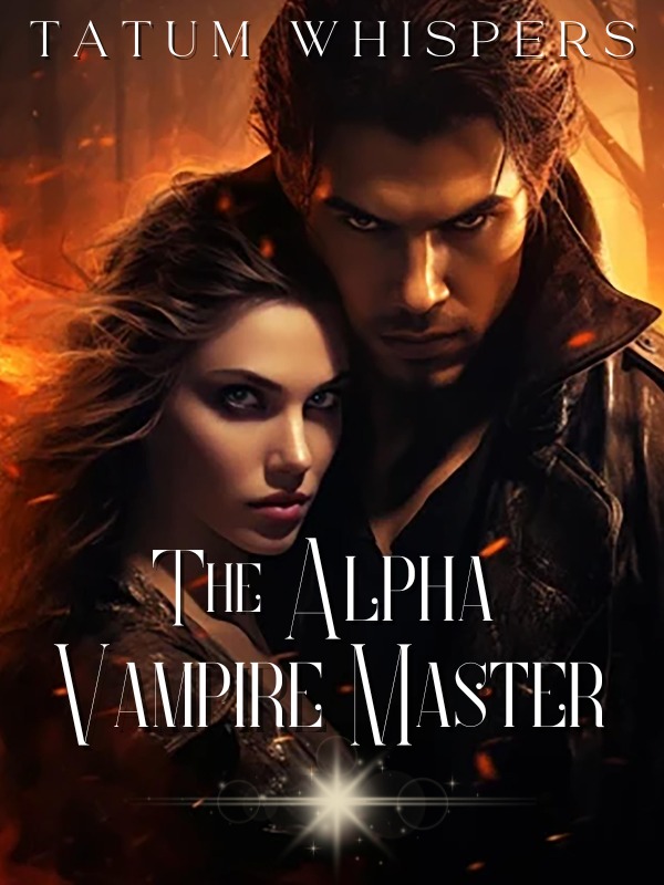 The Alpha Vampire Master — by Tatum_Whispers — AlphaNovel