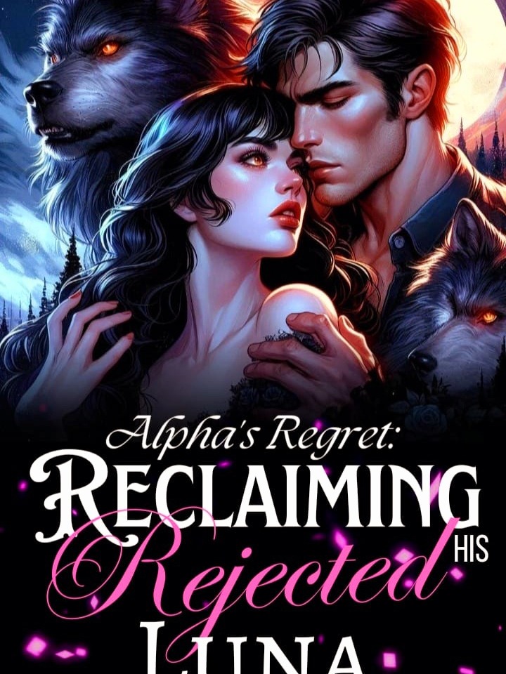 Alpha's Regret: Reclaiming His Rejected Luna — by Joyce Mama — AlphaNovel