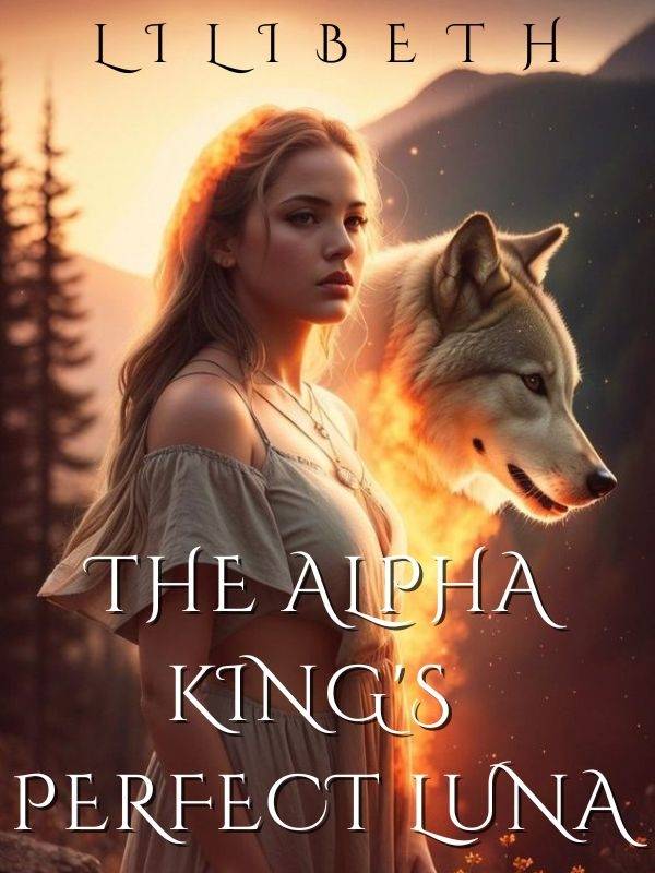 The Alpha King's Perfect Luna — by LiliBeth — AlphaNovel