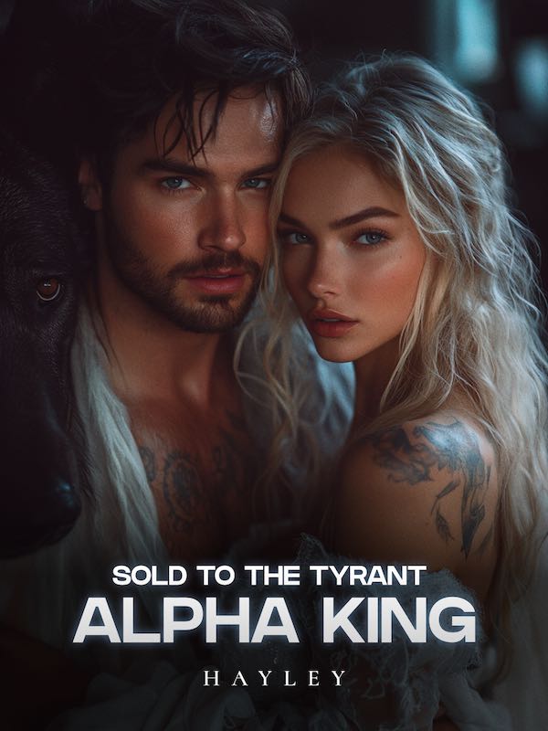 Sold To The Tyrant Alpha king — by Hayley — AlphaNovel
