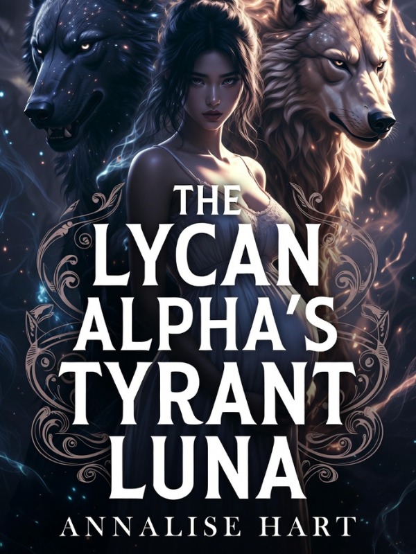 The lycan Alpha’s Tyrant Luna — by Annalise hart — AlphaNovel