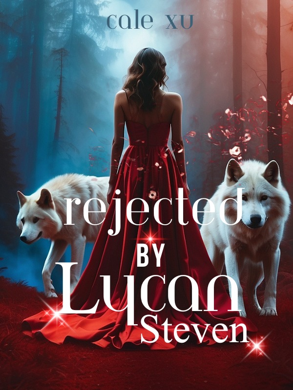 Rejected by Lycan Steven — by Cale Xu — AlphaNovel