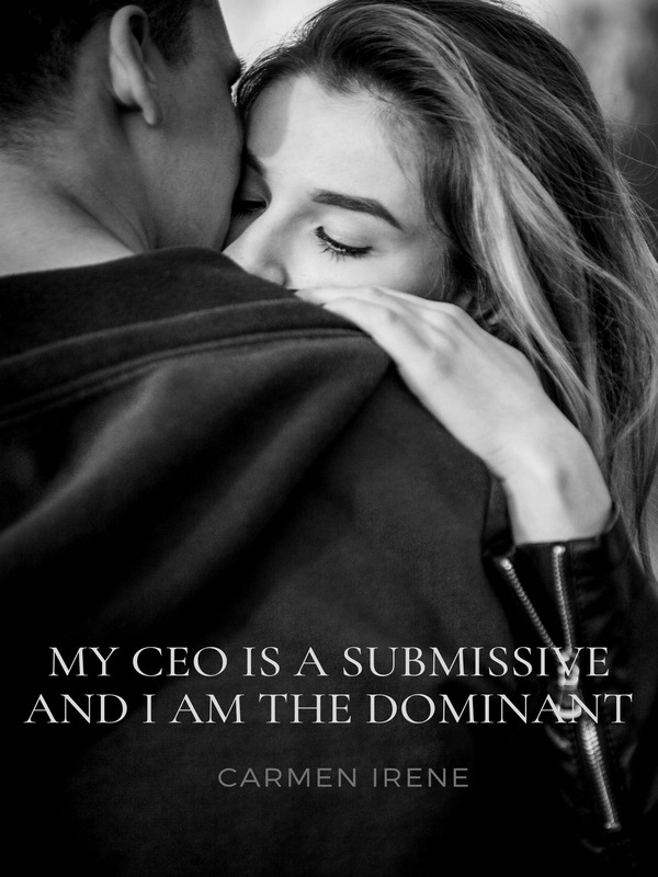 My CEO is a Submissive and I am the Dominant — by Carmen Irene — AlphaNovel