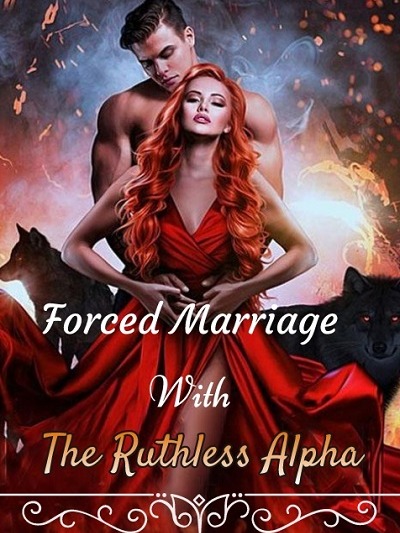 Forced Marriage with the Ruthless Alpha — by Summerwriter — AlphaNovel