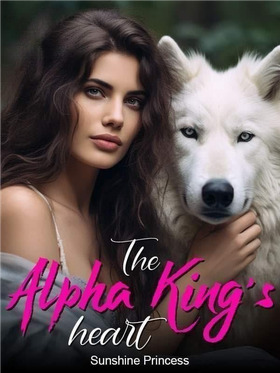 The Alpha King's Heart — by Sunshine Princess — AlphaNovel