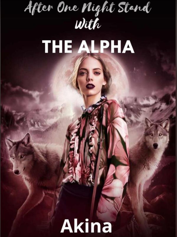 After One Night Stand With The Alpha — by Author Akina — AlphaNovel