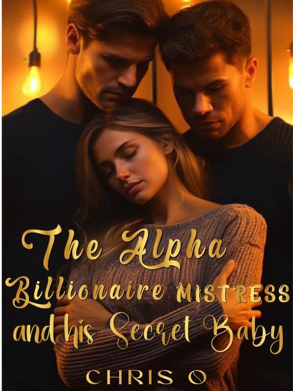 The Alpha billionaire mistress and his secret baby — by Chris.O — AlphaNovel